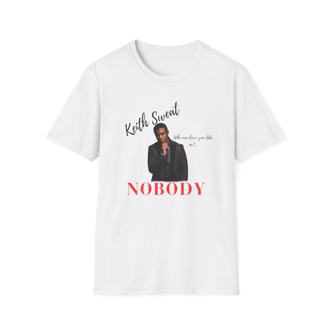 Keith Sweat, NOBODY, R&B Legend, Custom 90s Shirt, Unisex Tee, Gift for ...