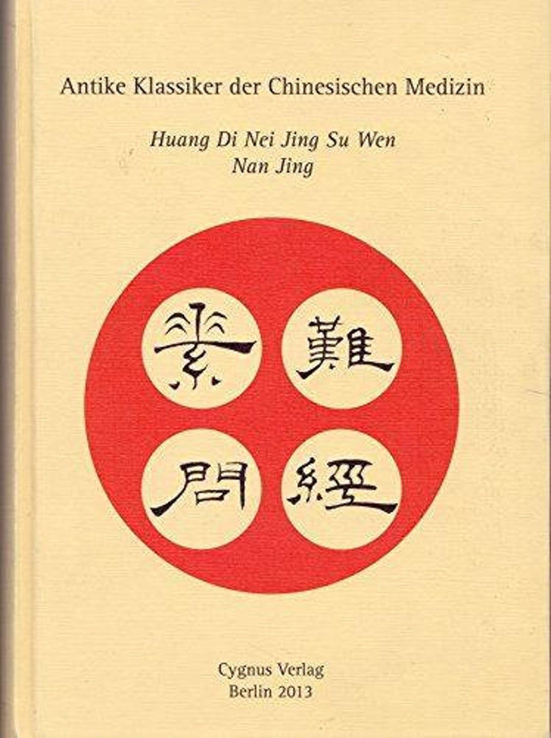 Ancient Classics of Chinese Medicine. Huang Di Nei Jing, Su Wen. Nan Jing. the Text Completely ...