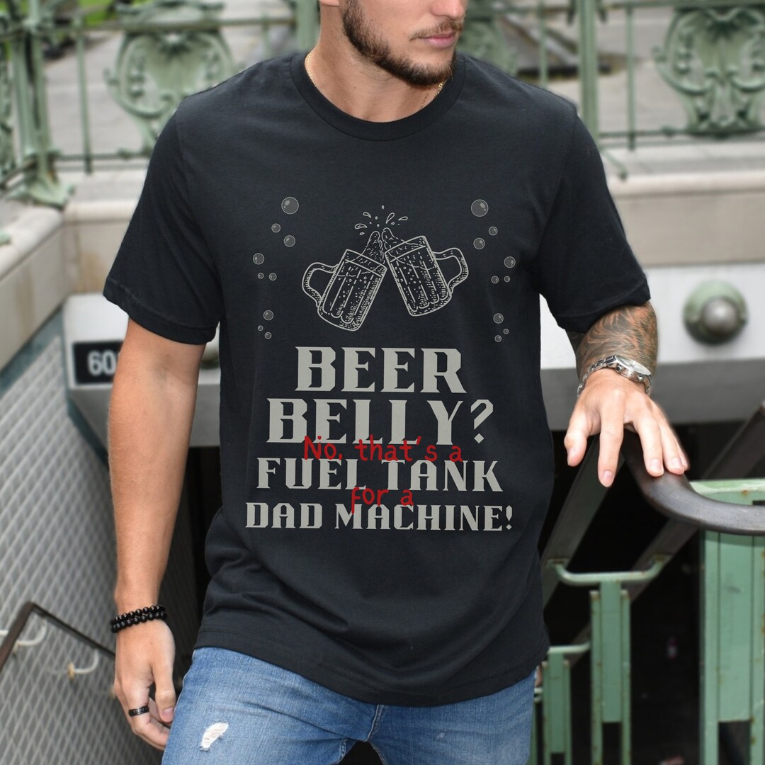 Beer Belly is Fuel Tank for Dad Machine T-shirt Funny Father's Day ...