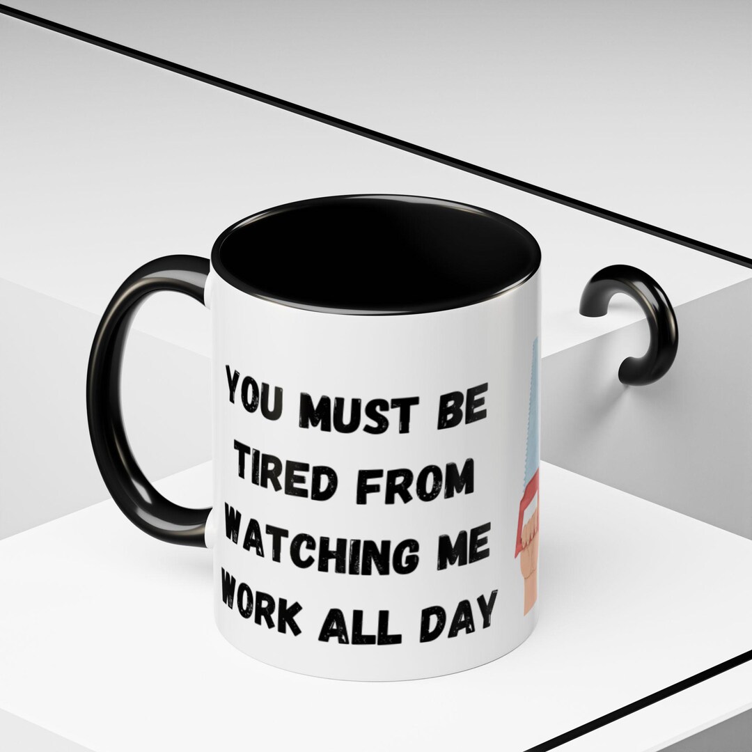 You Must Be Tired From Watching Me Work All Day Coffee Mug (11oz, 15oz ...