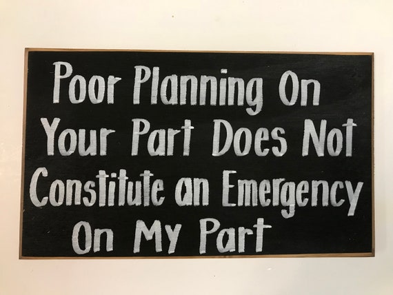 Poor planning your part does not constitute emergency on my | Etsy