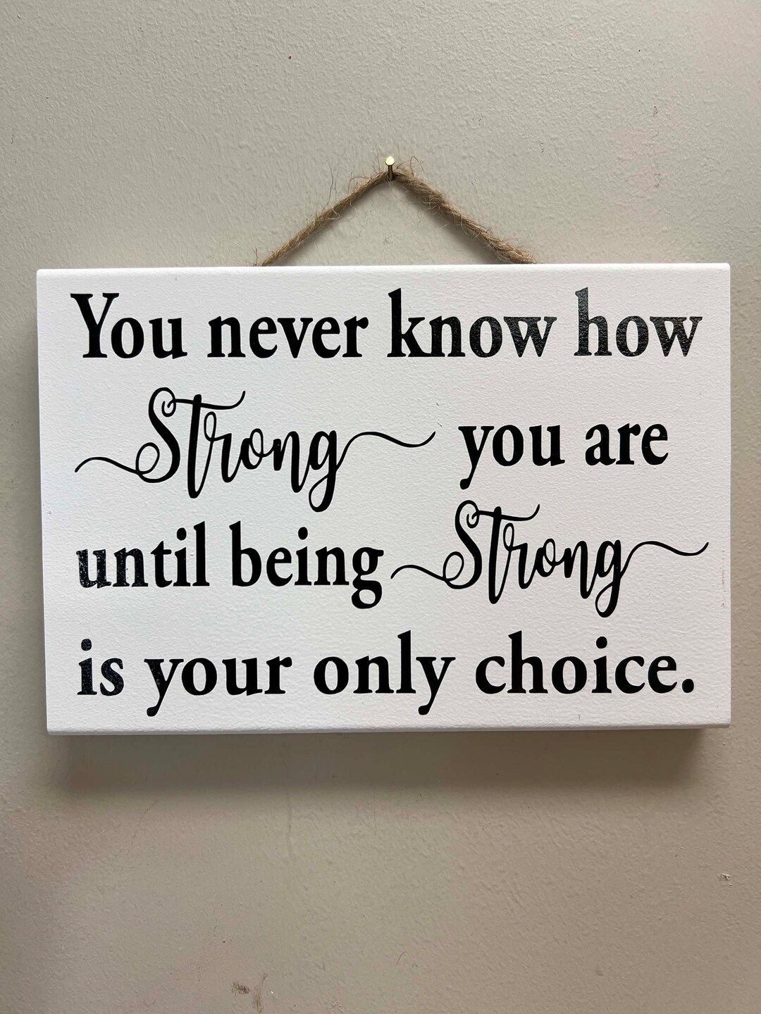 You Never Know How Strong You Are Sign Until Being Strong is Your Only ...