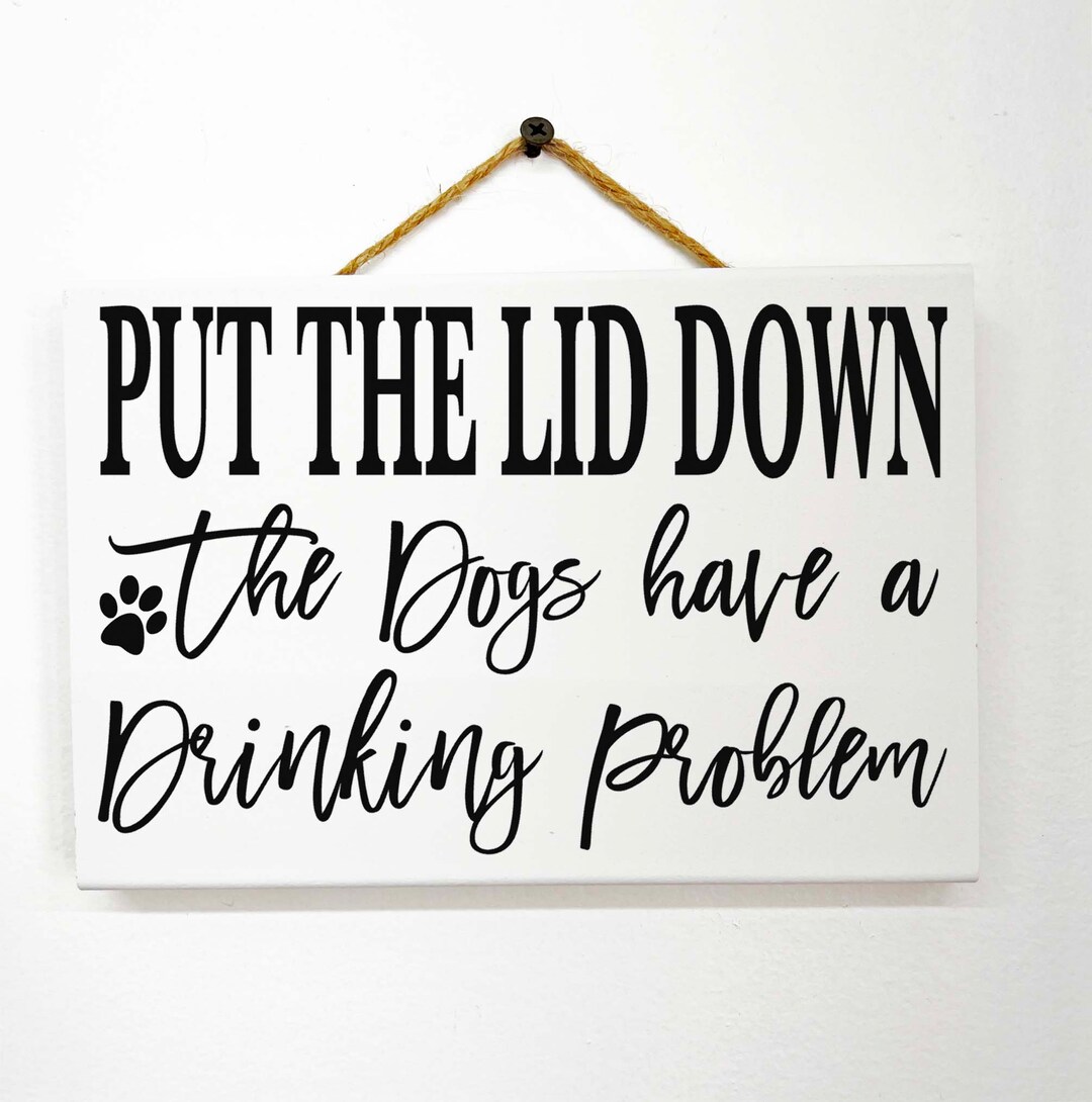 Put The Lid Down The Dog Has A Drinking Problem Sign Bathroom Wall put-the-lid-down-the-dog-has-a-drinking-problem-sign-bathroom-wall