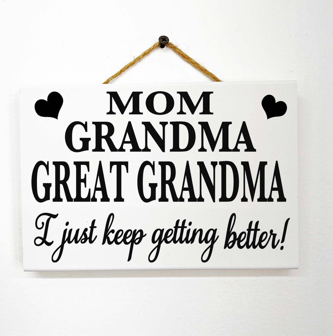 Mom Grandma Great Grandma I Just Keep Getting Better Sign Mothers Day ...