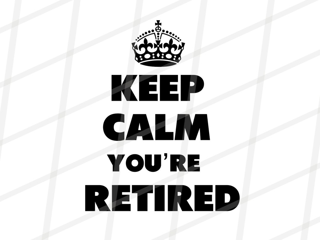 Retirement Svg, Keep Calm You Are Retired Svg, Funny Retired Svg Files ...