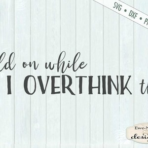Hold on While I Overthink This SVG Cut File - Overthink SVG - Cricut ...