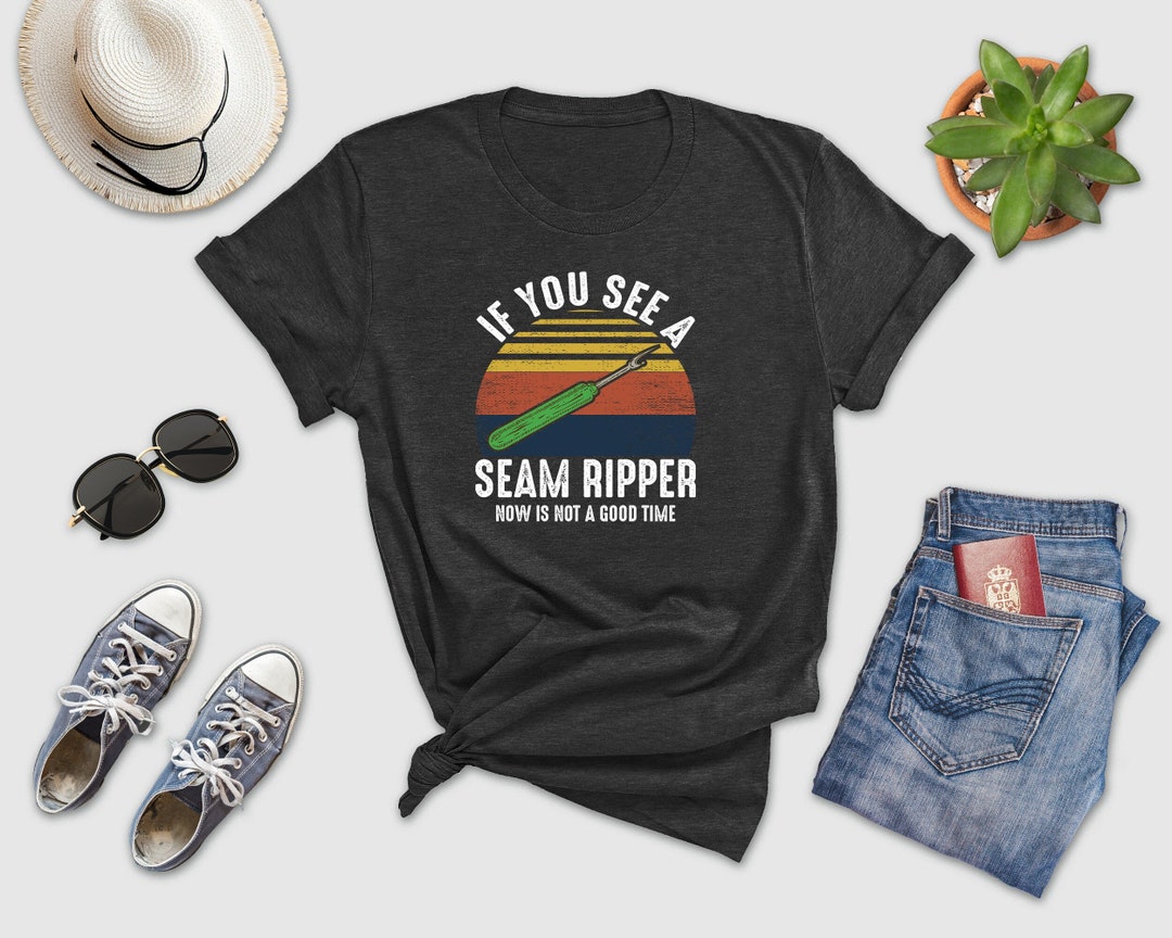 If You See A Seam Ripper Now is Not A Good Time Shirt, Sewing Shirt ...