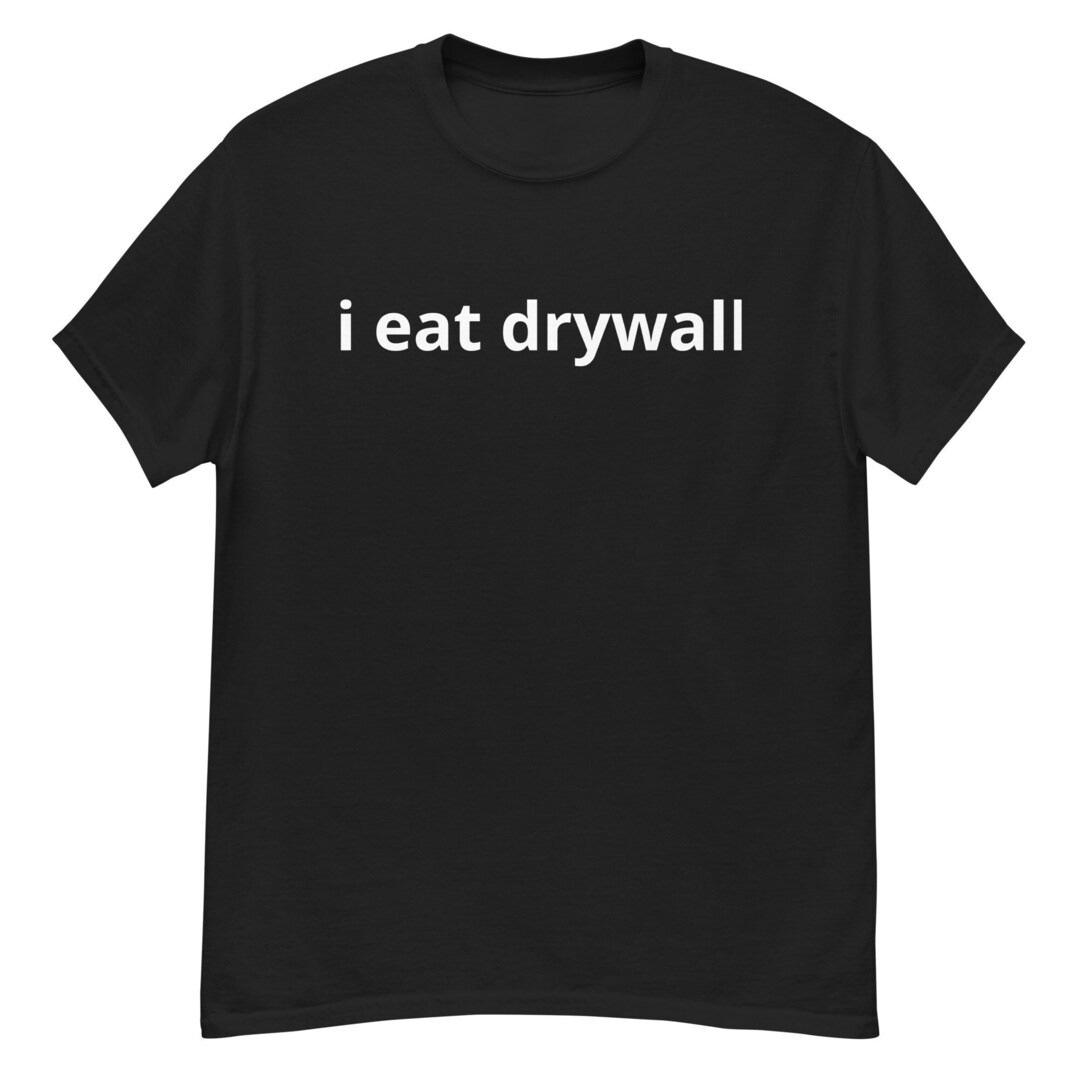 I Eat Drywall (inappropriate Shirts, Adult Humor Shirt, Funny T-shirt ...