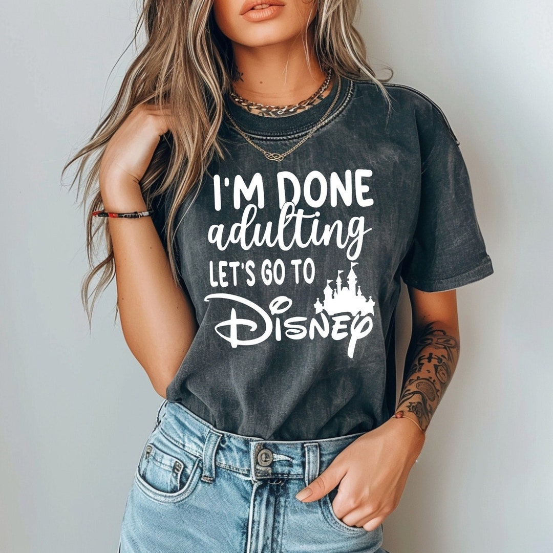 Comfort Colors I'm Done Adulting Let's Go to Disney Shirt, Disney Trip ...