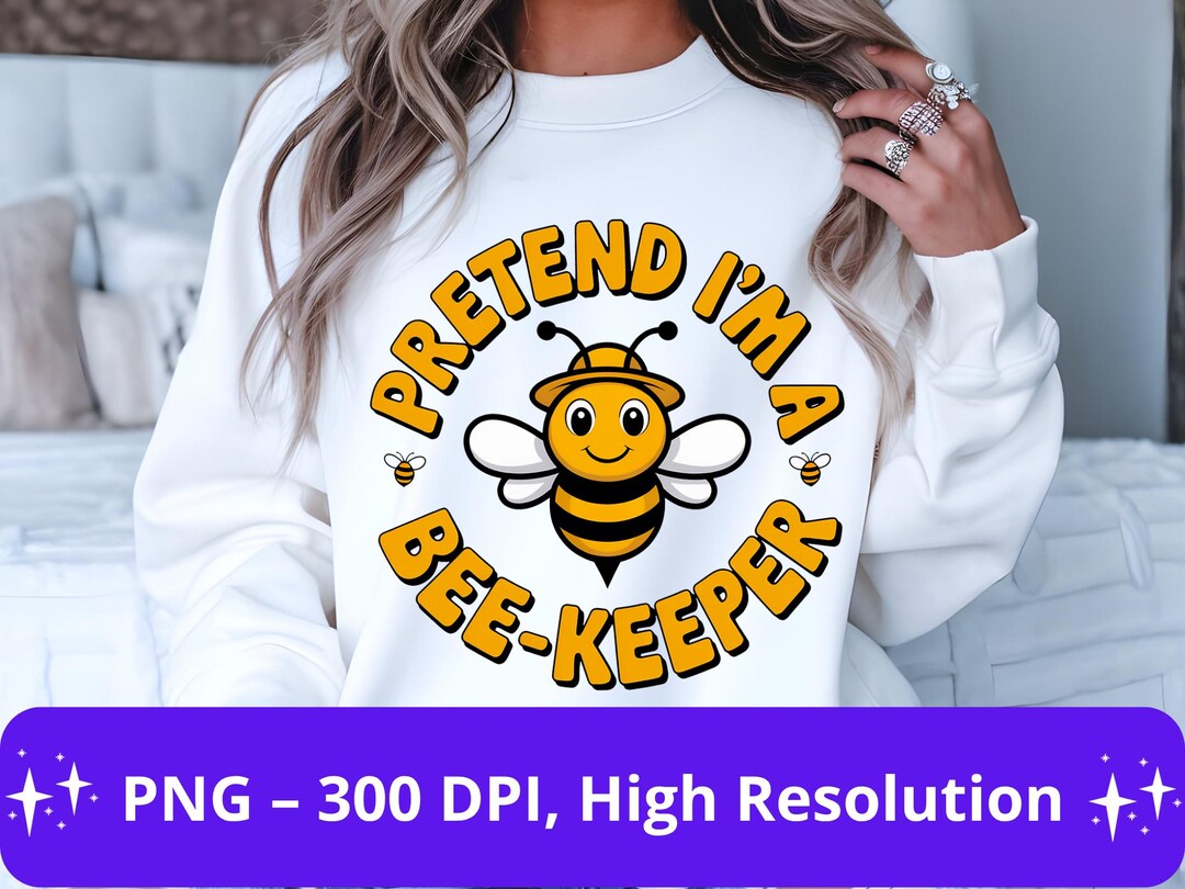 Pretend I'm a Beekeeper Funny Bee PNG | Cute Bumblebee Digital T-shirt ...