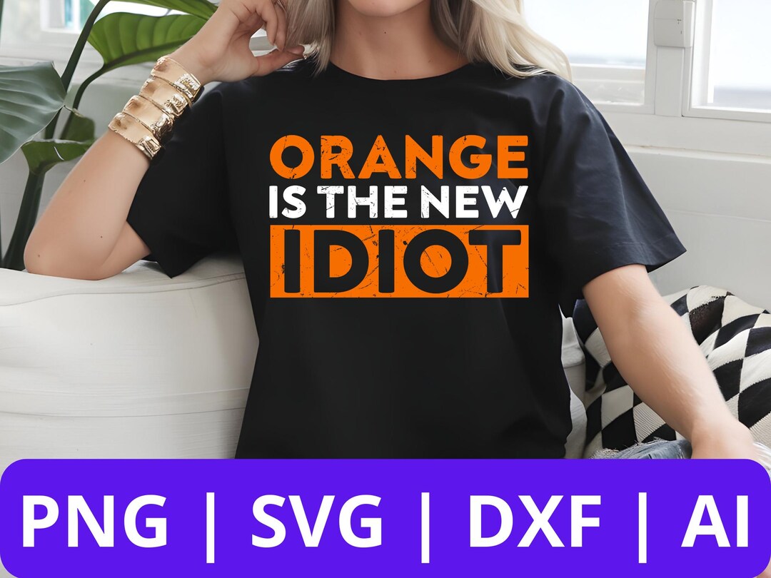 Orange is the New Idiot | Funny Digital T-shirt Design | Png Svg Dxf AI ...