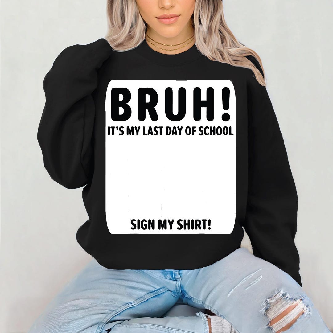 Bruh It's My Last Day of School Sign My Shirt Png, Last Day of School ...