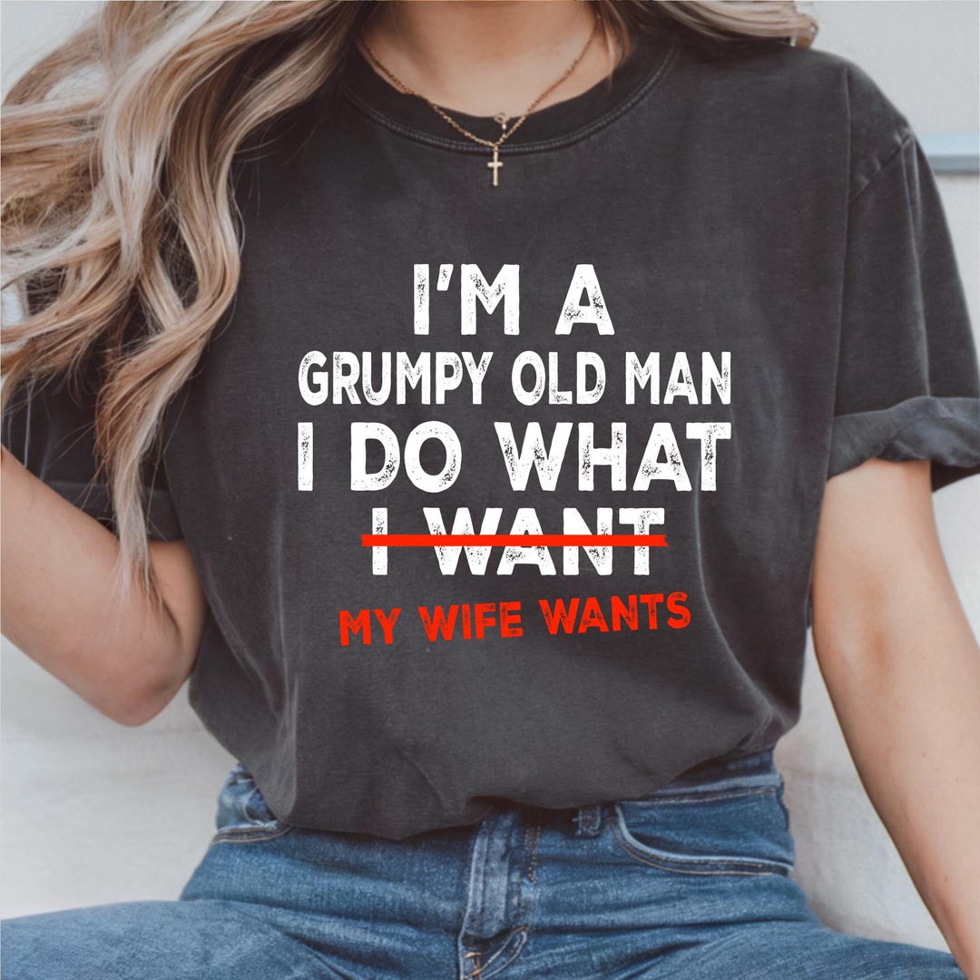 I’m a Grumpy Old Man I Do What My Wife Wants, Funny Husband T-shirt ...