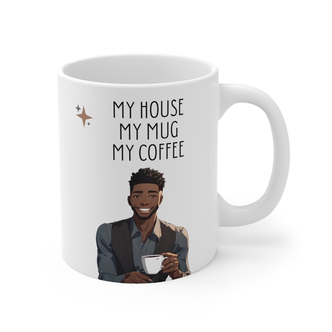 My House My Mug My Rules Coffee Mug, Cute Black Guy Coffee Mug, Cute ...