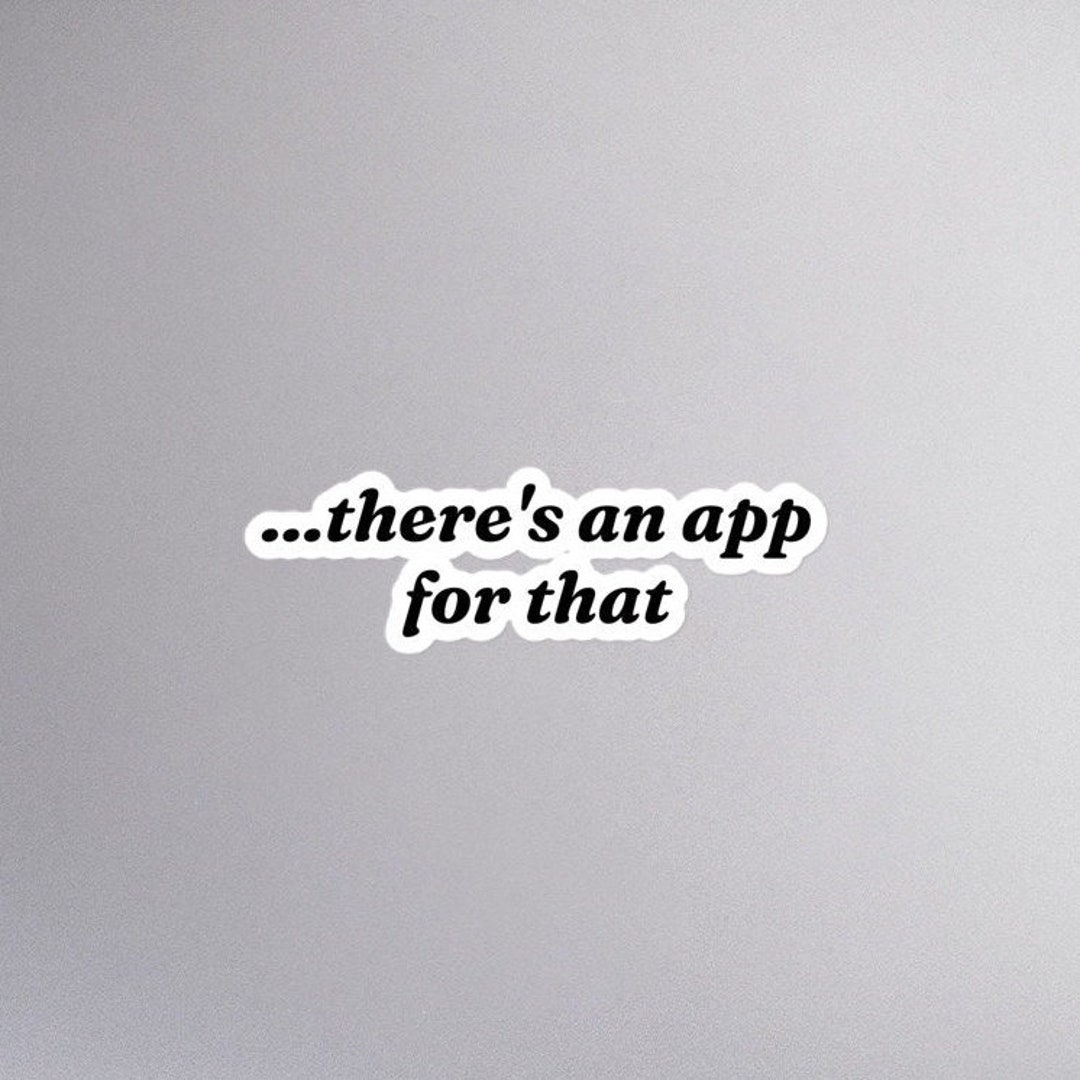 Theres an App for That Sticker Decal for Laptops Water Bottles - Etsy
