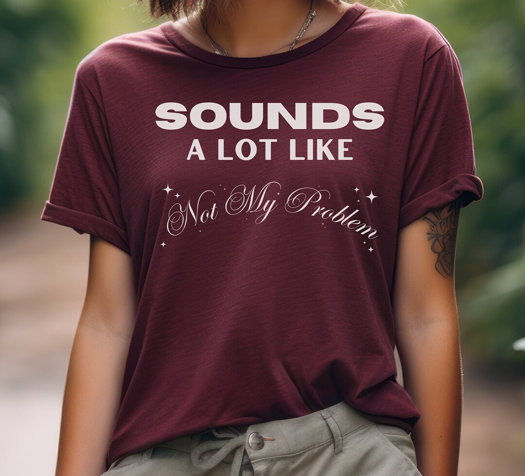 Sounds A Lot Like Not My Problem Unisex T-shirt - Etsy