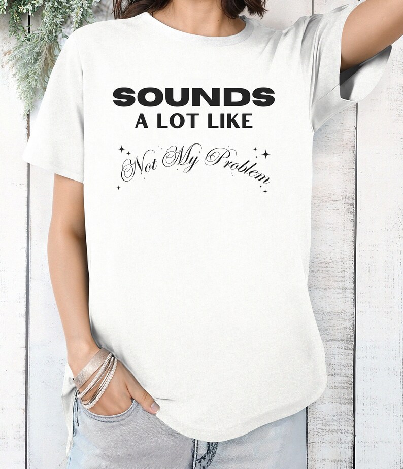 Sounds A Lot Like Not My Problem Unisex T-shirt - Etsy