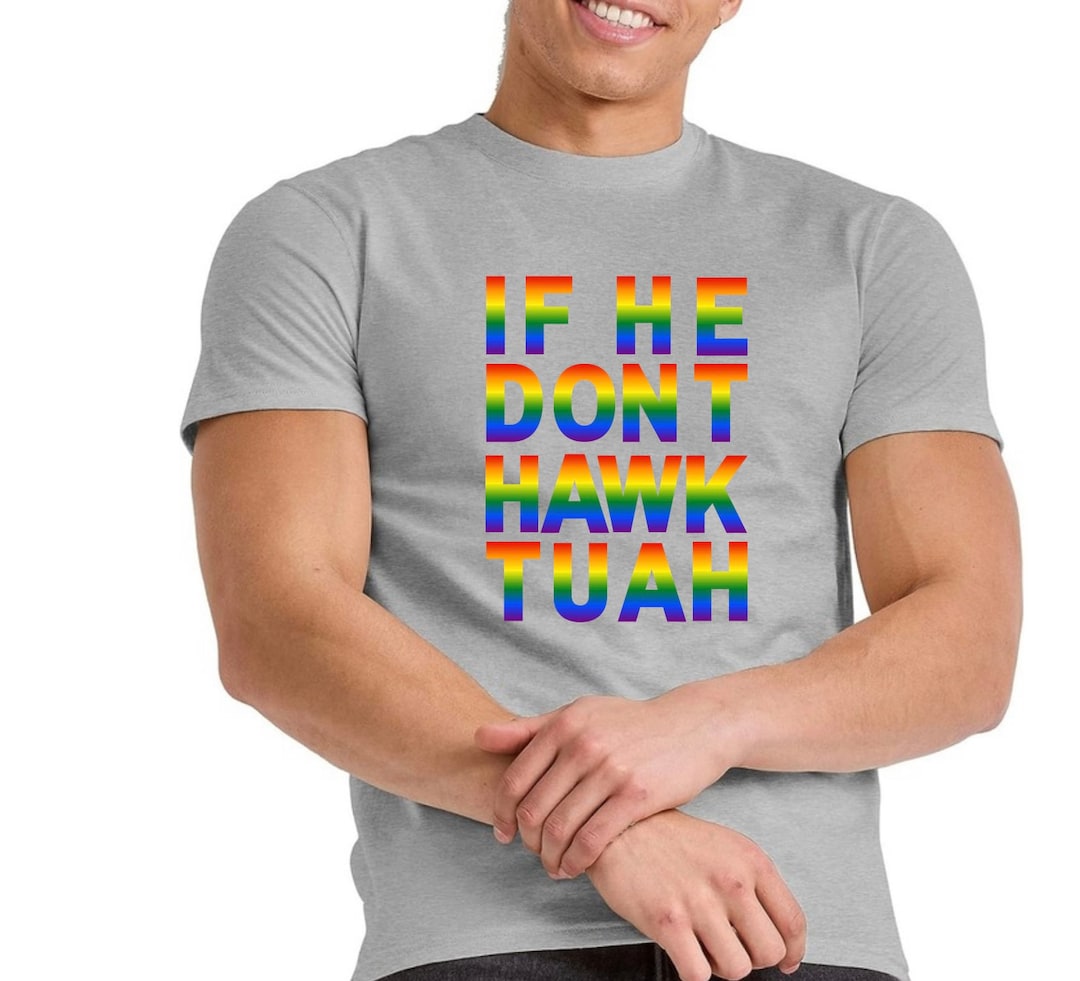 Hawk Tuah, for Him, Gay Pride, If He Don’t Hawk Tuah, Rainbow, Shirt ...