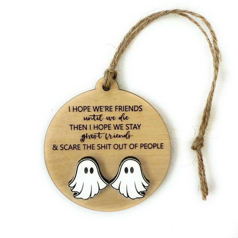 I Hope We're Friends Until We Die Then I Hope We Stay Ghost Friends ...