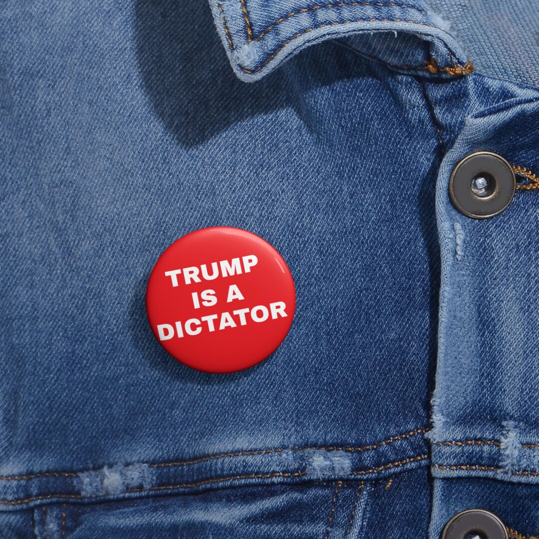 Trump is a Dictator Political Pin Buttons - Bold Statement Badge ...