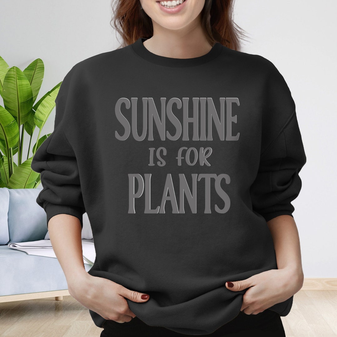 Sunshine is for Plants Funny T-shirt, Black Shirt, Gothic Sweatshirt ...