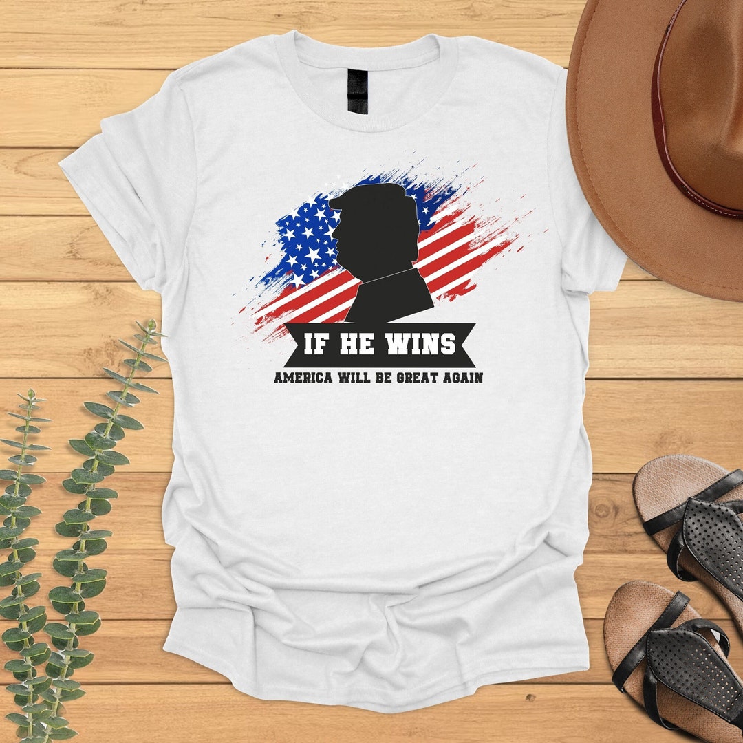 If He Wins America Will Be Great Again T-shirt, Trump Campaign T-shirt ...