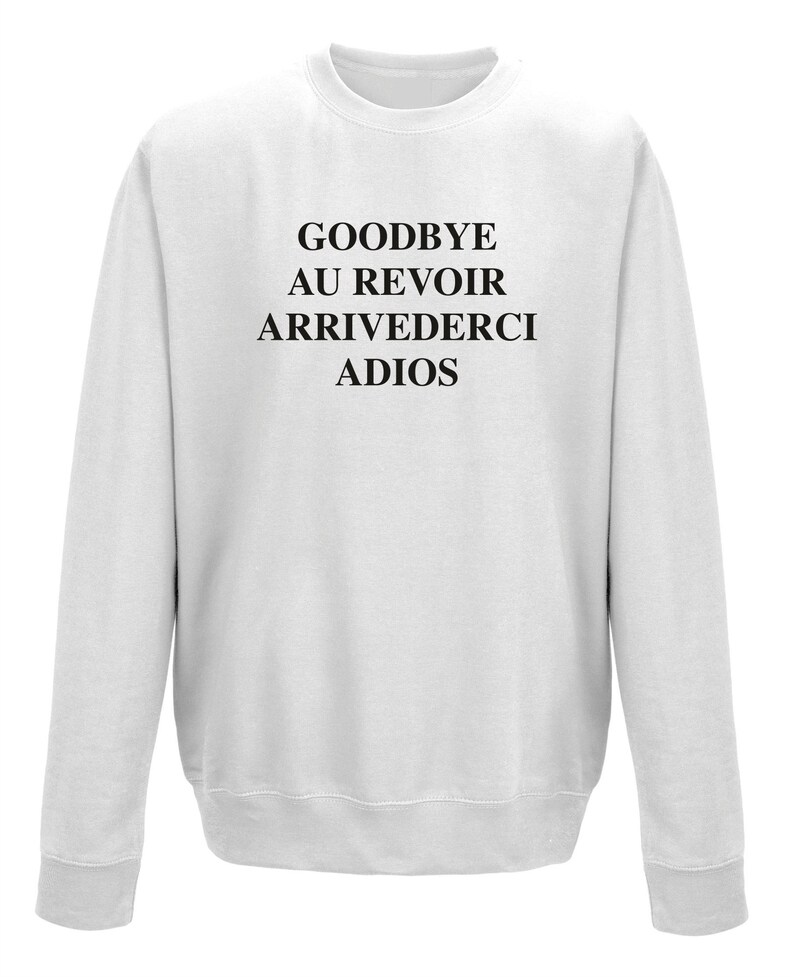 Goodbye Au Revoir Arrivederci Adios Unisex Sweatshirt Funny Humor Celeb ...