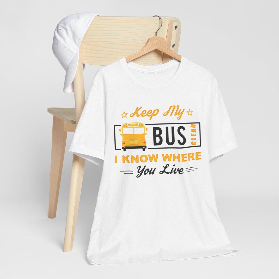 School Bus Tee, Keep My Bus Clean I Know Where You Live, Bus Driver ...