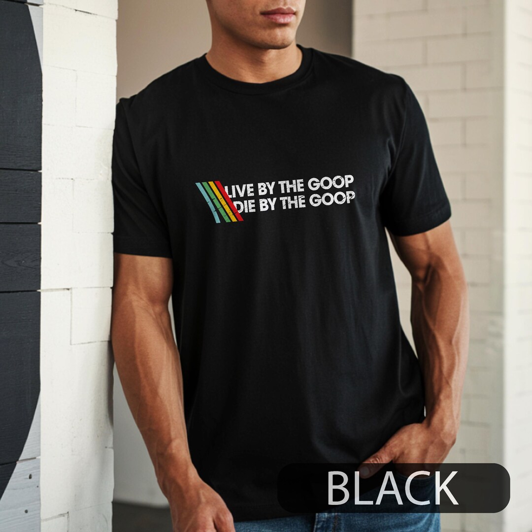 Live by the Goop Die by the Goop Shirt | Funny Gamer Motto Tee ...