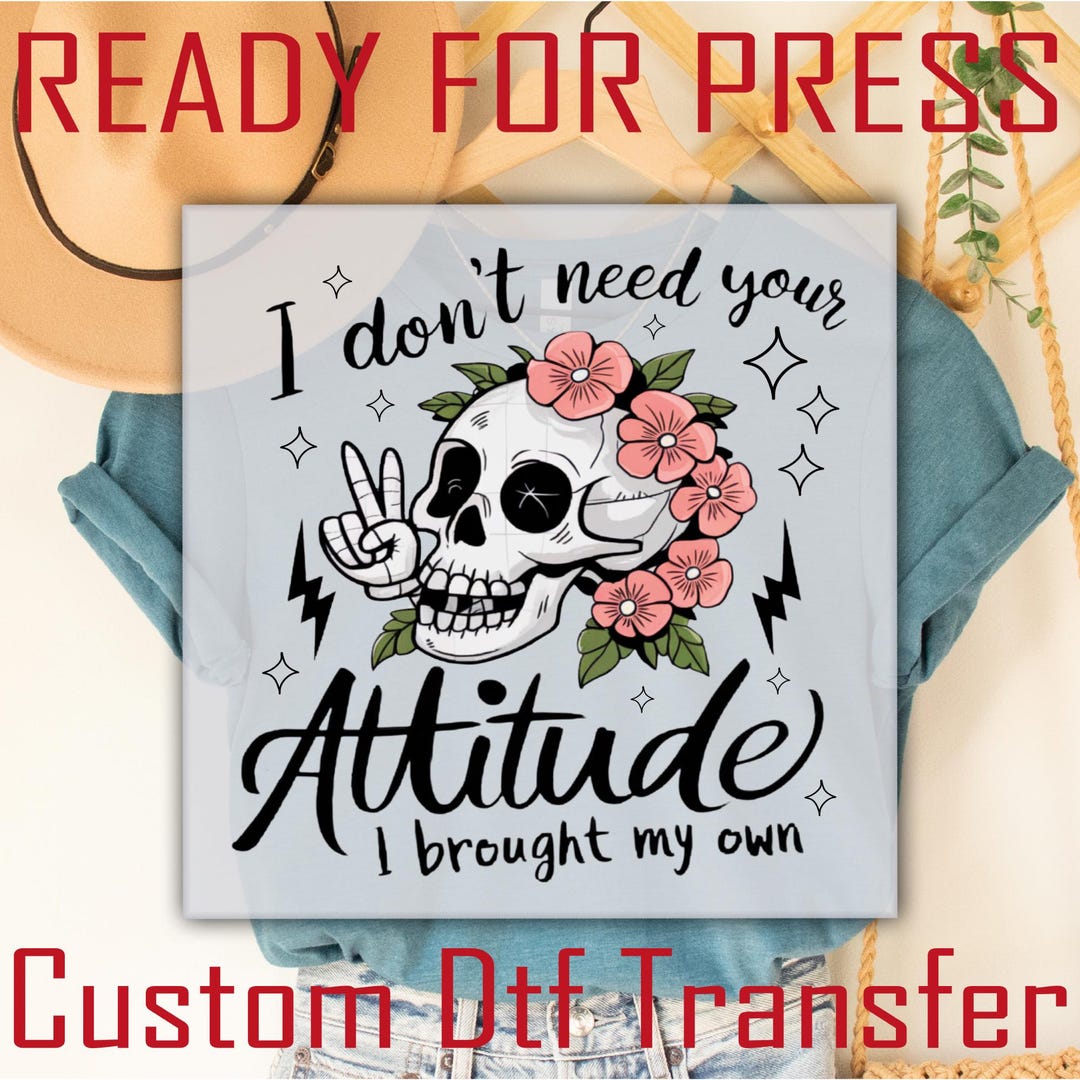 I Don't Need Your Attitude I Brought My Own Ready to Press, Cute Skeleton Dtf Transfer, Pozitive ...