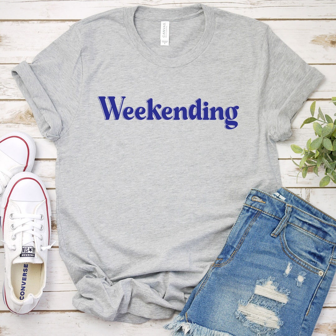 Weekending T-shirt, Weekend Vibes Tee, Weekend Wear, Positive Vibes ...