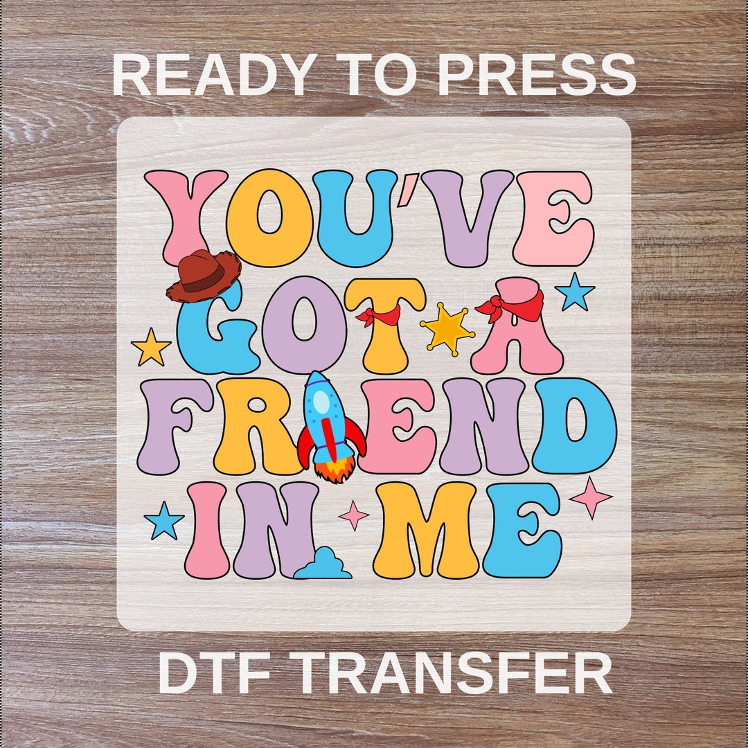 You've Got A Friend in Me Dtf Transfer, Toy Story Ready for Press ...