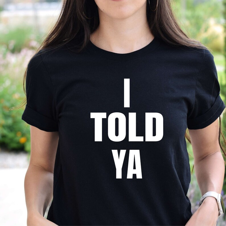 I Told Ya Shirt, I Told Ya Unisex Shirt, I Told Ya T Shirt Loewe, I ...