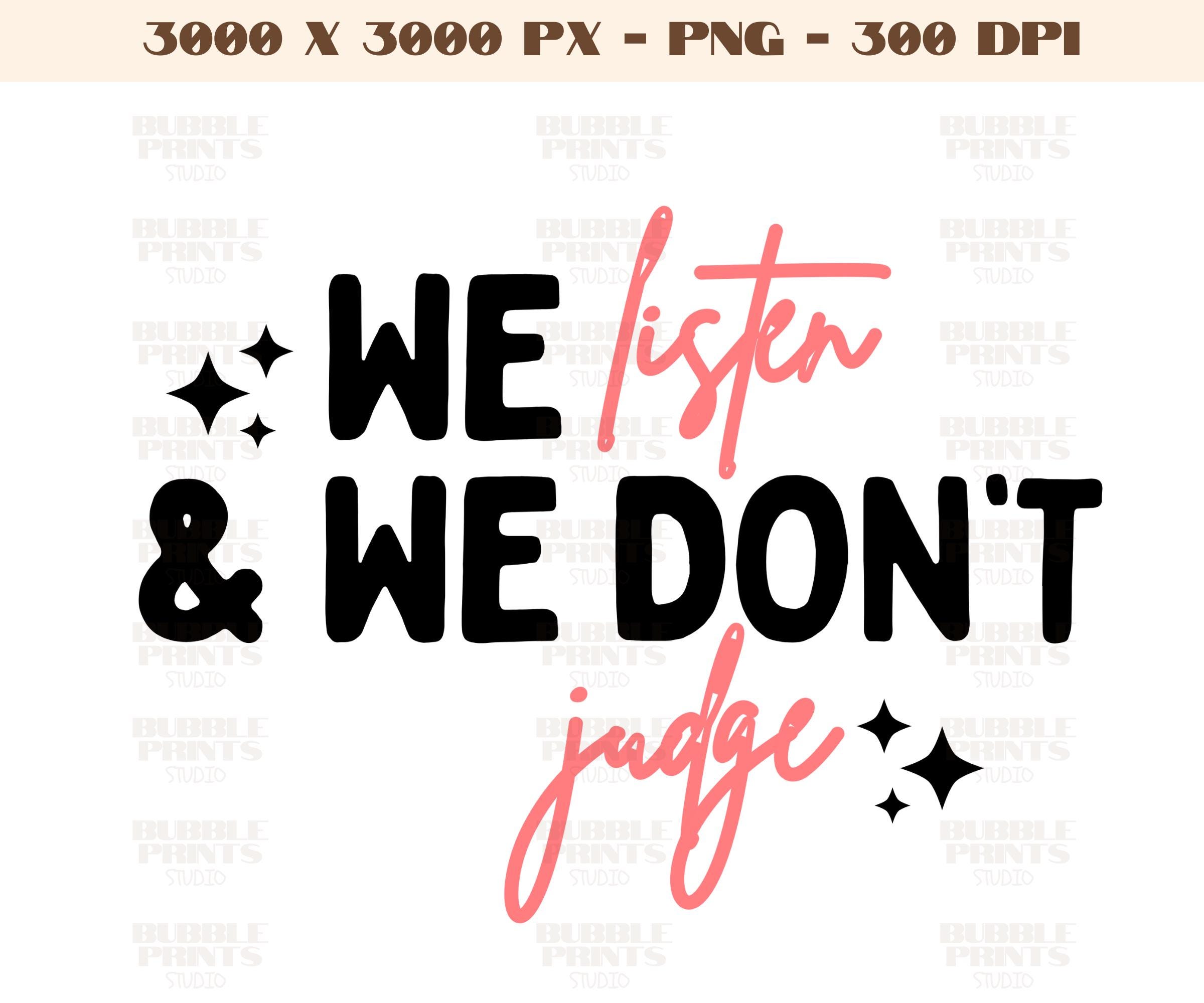 We Listen and We Don't Judge PNG Digital Download File,funny Png ...