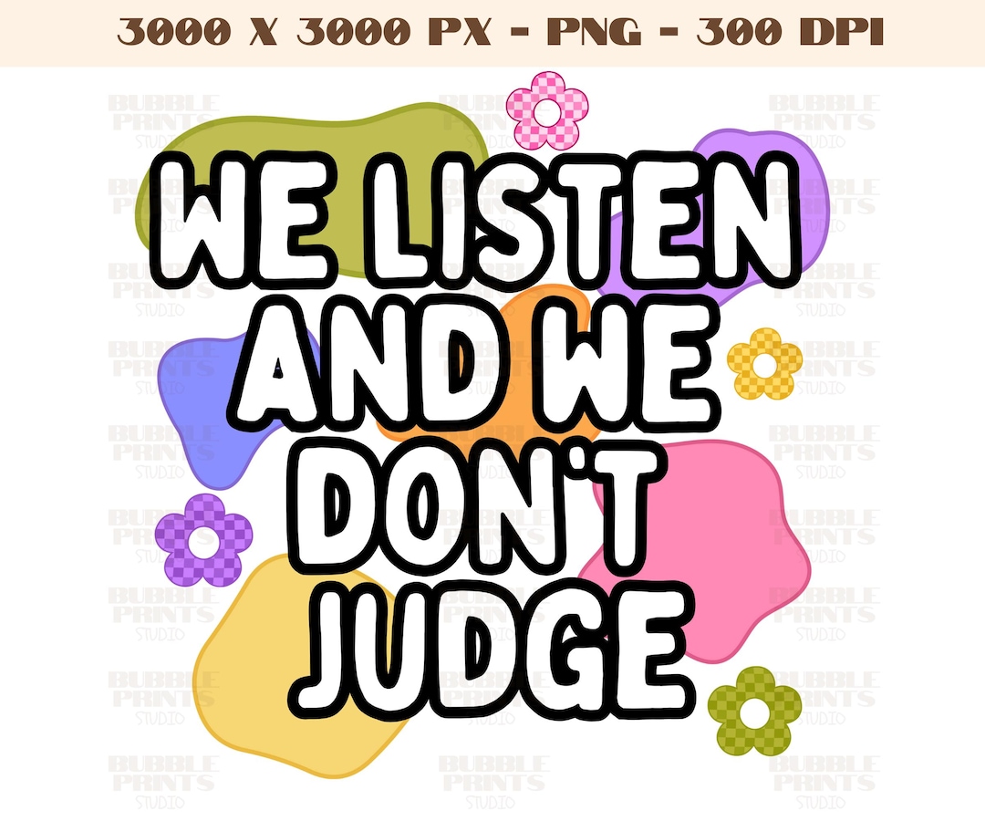 We Listen and We Don't Judge Png,funny Png,trending Png,popular Png,viral Meme Saying Png, T ...