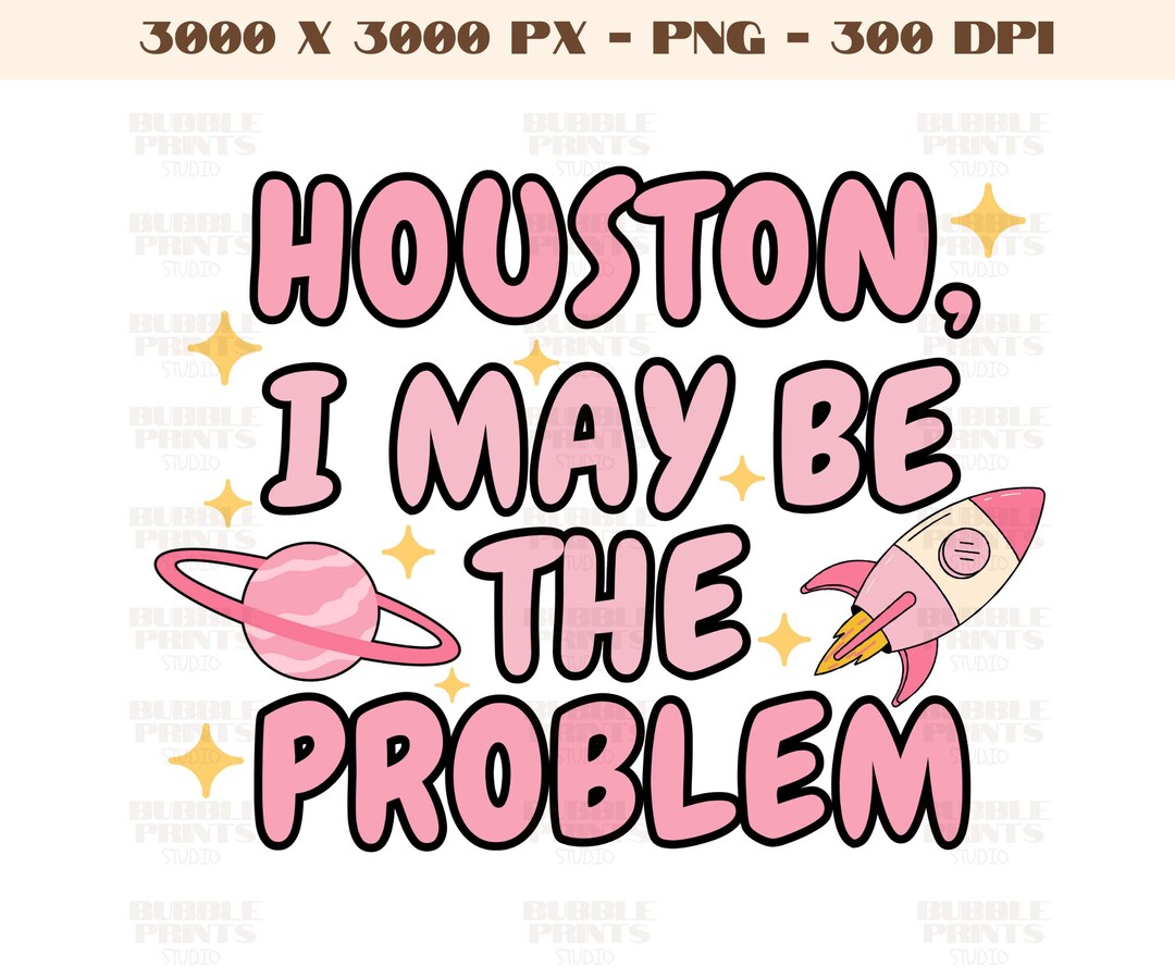 Houston I May Be the Problem PNG | Trendy PNG | Popular PNG | Funny ...