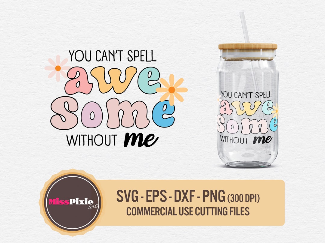 You Can't Spell Awesome Without Me SVG, Quote Svg, Eps Svg Png Quote ...