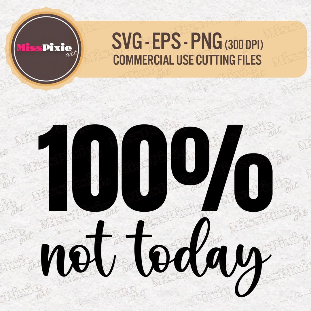 100% Not Today SVG, Not Today Design Png, Cutting Svg Files for Cricut ...