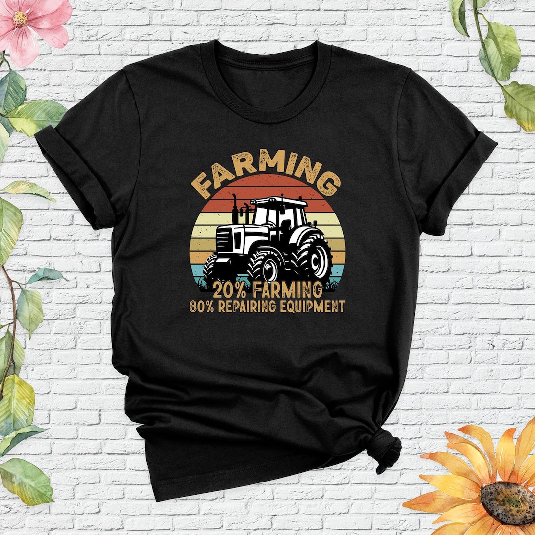 Farmer Shirt, Tractor Farming Tee, 20% Farming 80 Repairing Equipment ...