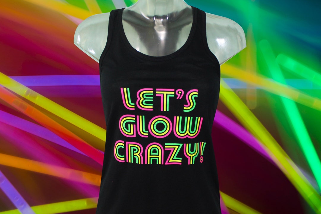 Women's Glow Shirt, Women's Glow Tank Top, Let's Glow Crazy, Glow Party ...