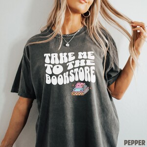Take Me to the Bookstore Shirt, Comfort Colors Bookish Tee, Book Lover ...