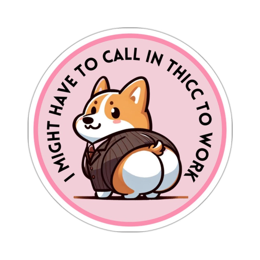 Funny Corgi Sticker - "call in Thicc to Work" Cute Dog Butt Decal for ...