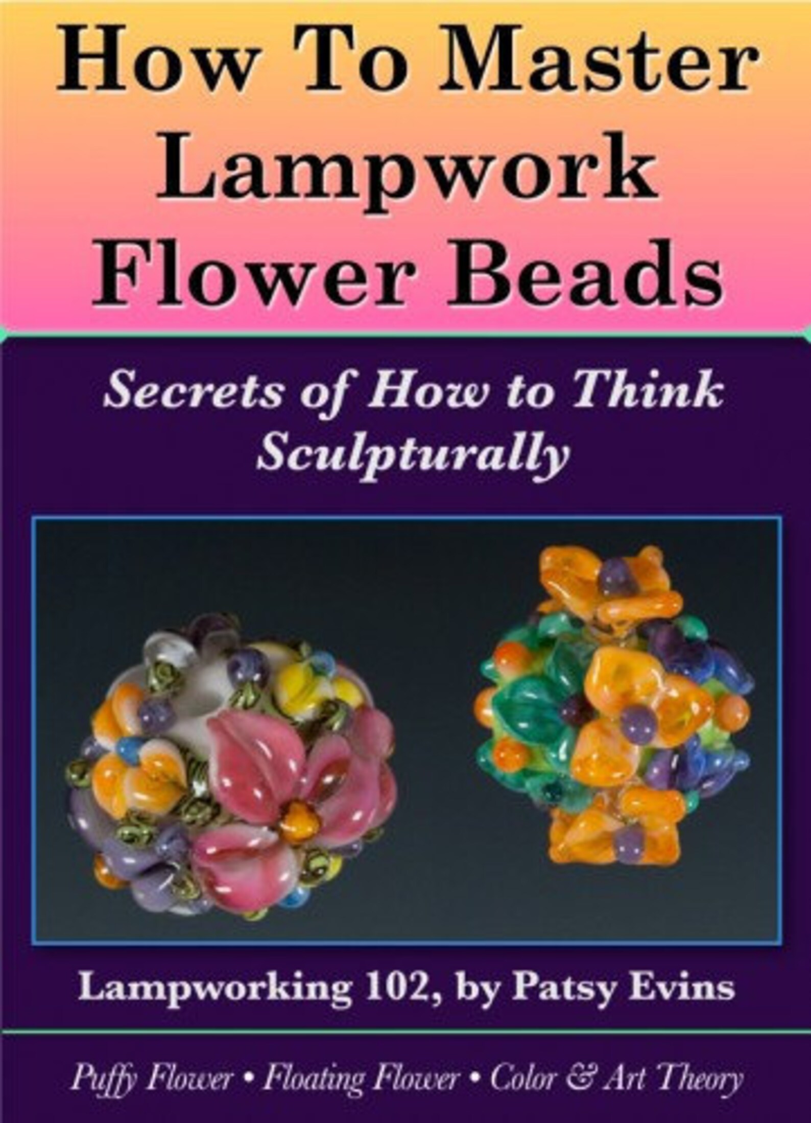 Lampworking Flower Beads Tutorial 102 Secrets of How to Think ...