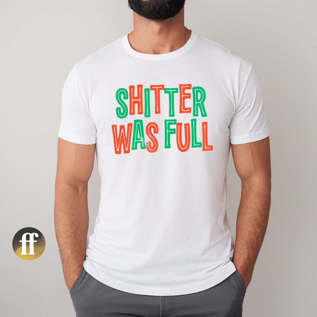 Shitter Was Full Graphic Tee, Funny Christmas Party T-shirt, Gift for ...