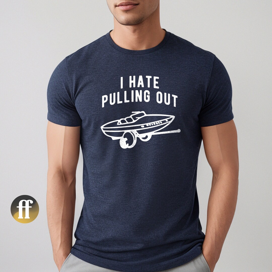 Funny Boating Shirts for Men, I Hate Pulling Out Graphic Tee, Boat Day ...