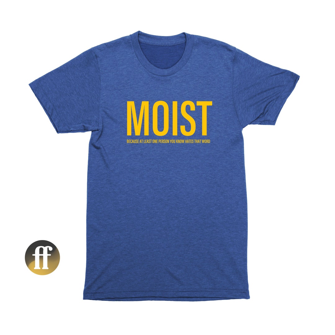 MOIST Shirt, Funny Shirts for Men, One Person You Know Hates That Word ...