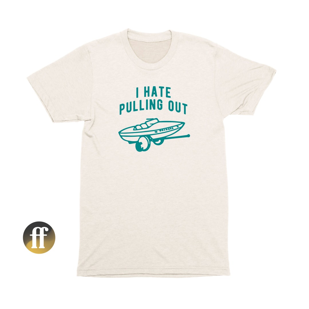 I Hate Pulling Out Mens T-shirt, Boat Trailer Graphic Tee, Summer ...
