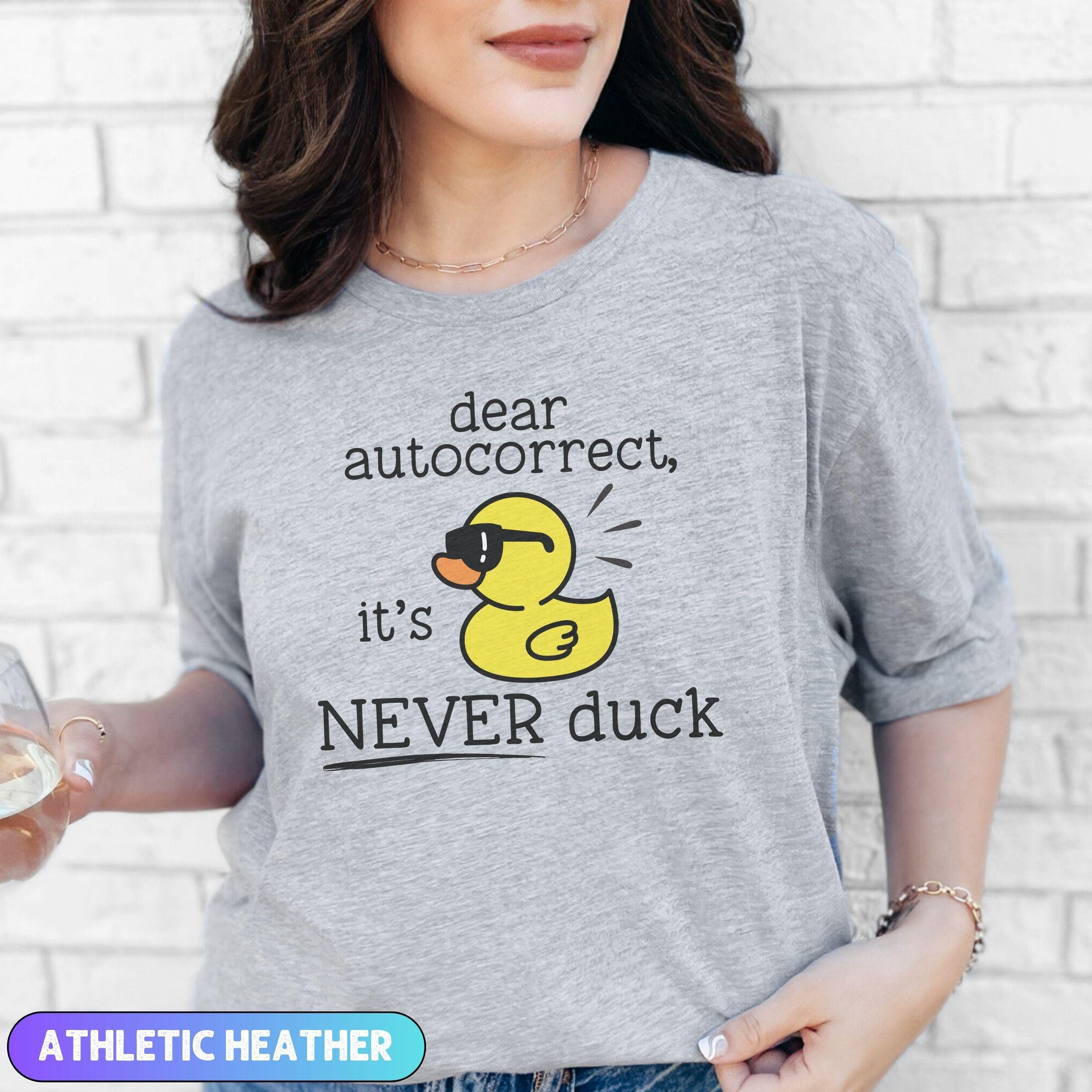 Dear Autocorrect, It's Never Duck, Sarcastic T-shirt, Funny Autocorrect ...