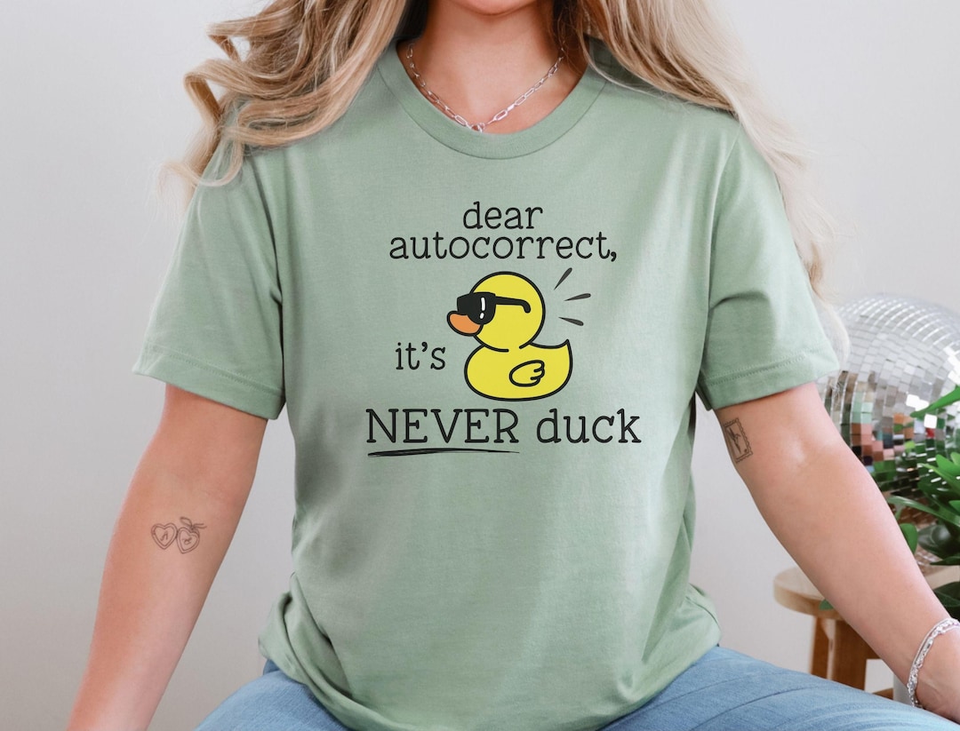 Dear Autocorrect, It's Never Duck, Sarcastic T-shirt, Funny Autocorrect ...