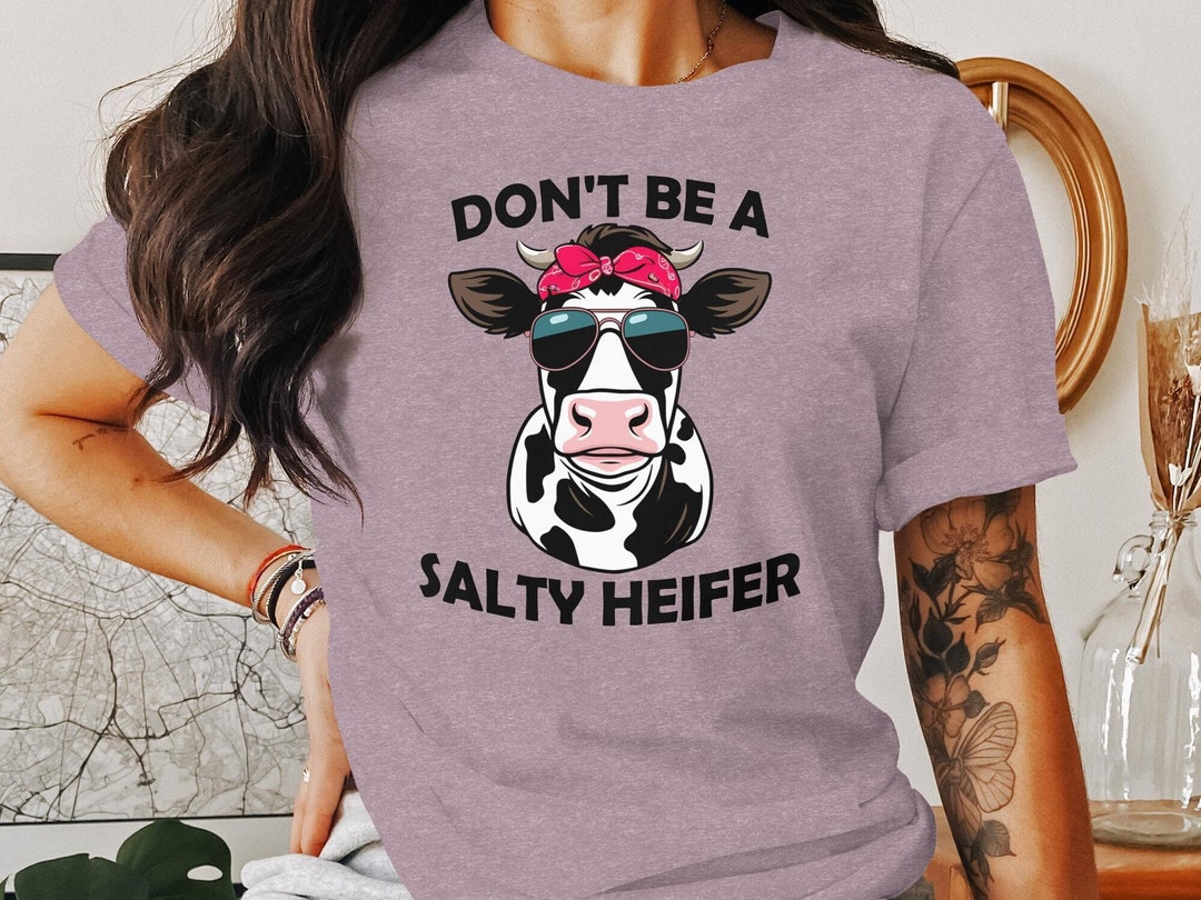 Don't Be A Salty Heifer Shirt, Sassy Cow Tshirt, Sarcastic Farm Life T ...